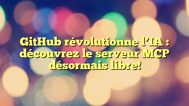 GitHub révolutionne l'IA : découvrez le serveur MCP désormais libre! - Toot Eclair